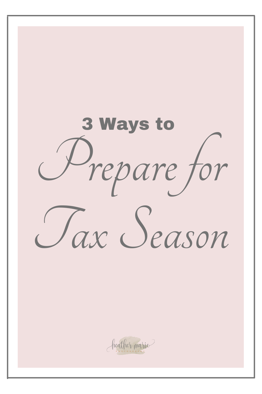 3 Ways to Prepare for Tax Season - heathermariephoto.com